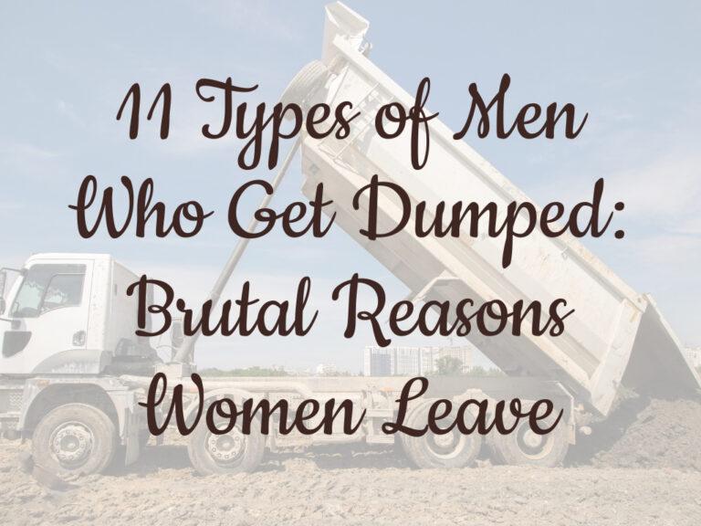 11 Types Of Men Who Get Dumped: Brutal Reasons Women Leave
