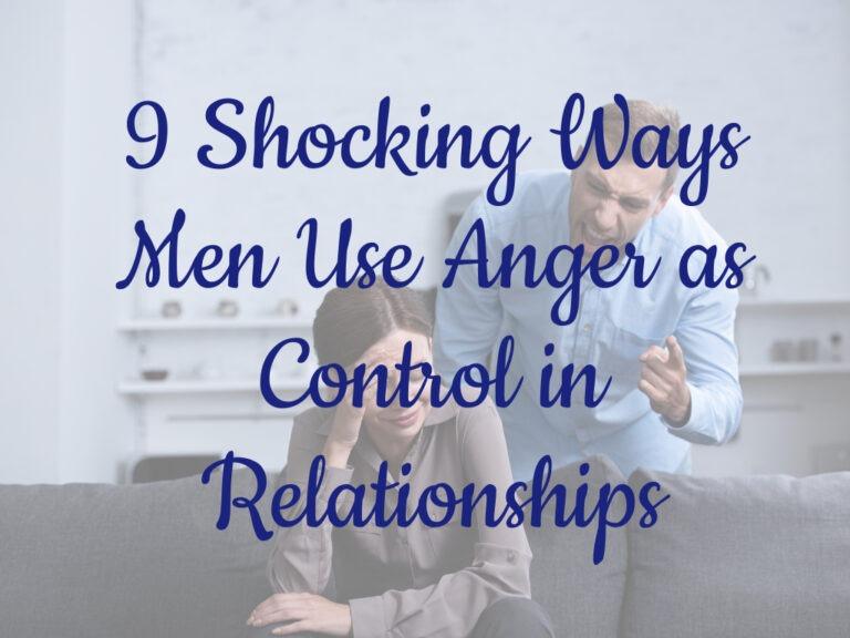 9 Shocking Ways Men Use Anger As Control In Relationships